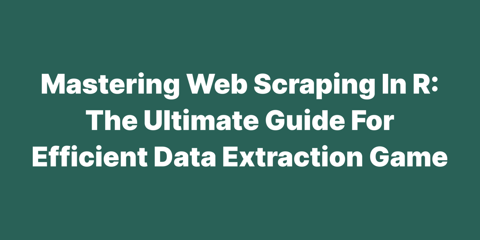 Mastering Web Scraping in R: The Ultimate Guide for Efficient Data Extraction - ScrapeNetwork